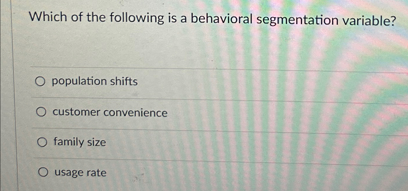 Solved Which of the following is a behavioral segmentation | Chegg.com