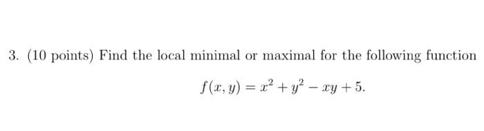 Solved 3. (10 points) Find the local minimal or maximal for | Chegg.com