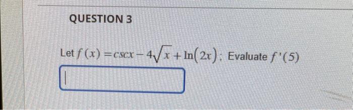 Solved Let f(x)=cscx−4x+ln(2x); Evaluate f′(5) | Chegg.com