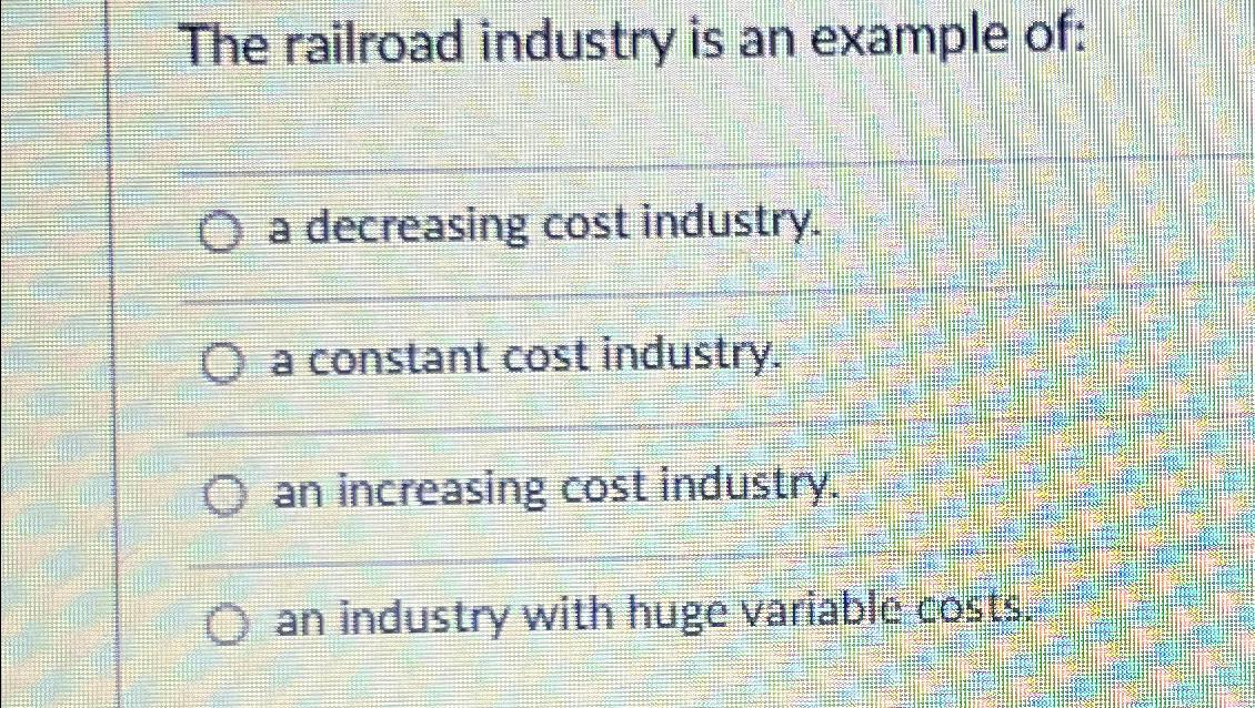 Solved The railroad industry is an example of:a decreasing | Chegg.com