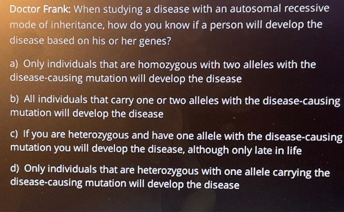 Solved Doctor Frank: When studying a disease with an | Chegg.com
