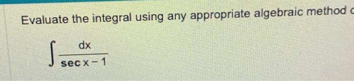 Solved Evaluate the integral using any appropriate algebraic | Chegg.com