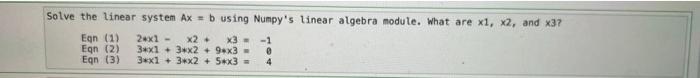 Solved Solve the linear system Ax = b using Numpy's linear | Chegg.com