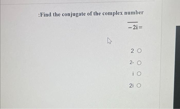Solved :Find the conjugate of the complex number −2i= 2 2- | Chegg.com