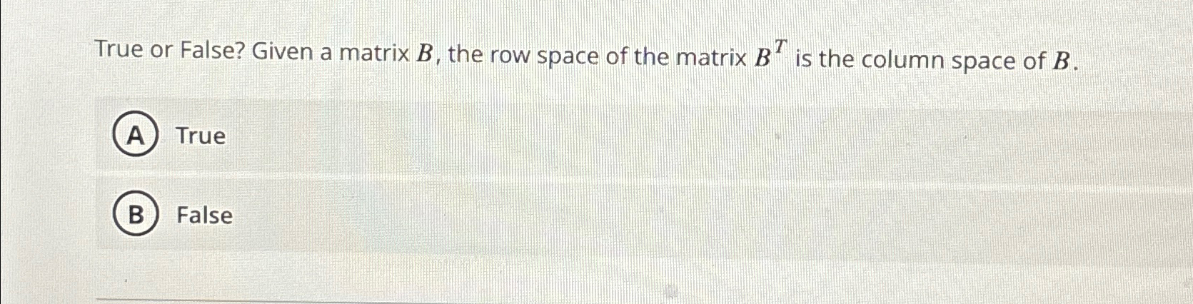Solved True or False? Given a matrix B, ﻿the row space of | Chegg.com