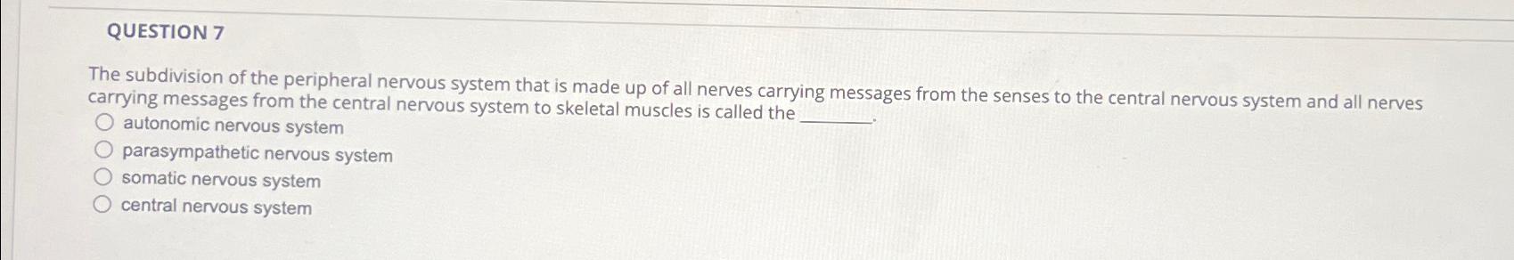 Solved QUESTION 7The subdivision of the peripheral nervous | Chegg.com