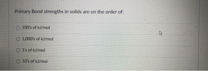Solved Primary Bond strengths in solids are on the order of: | Chegg.com
