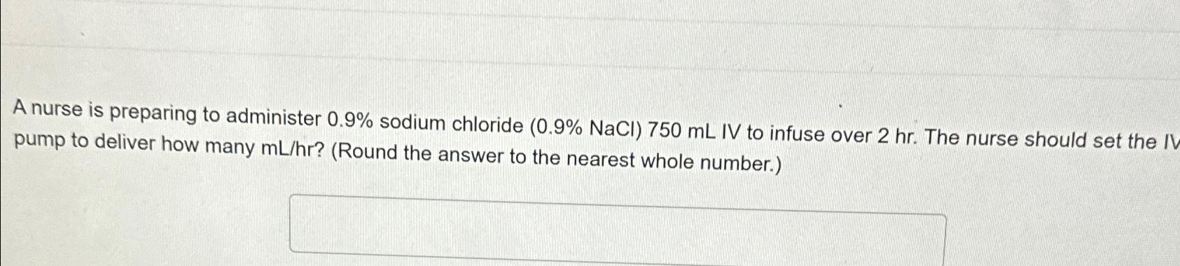 Solved A nurse is preparing to administer 0.9% ﻿sodium | Chegg.com