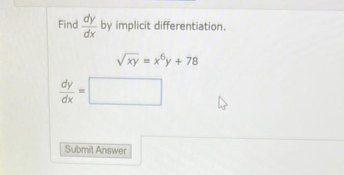 Solved Find dxdy by implicit differentiation. xy=x6y+78dxdy= | Chegg.com