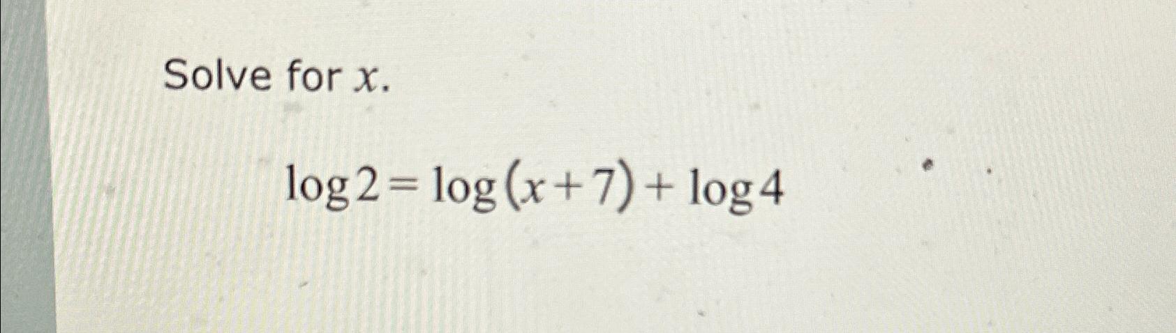 Solved Solve for x.log2=log(x+7)+log4 | Chegg.com