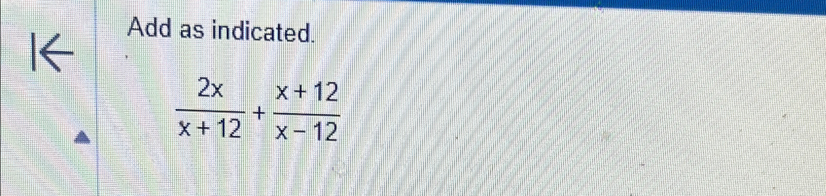 Solved Add as indicated.2xx+12+x+12x-12 | Chegg.com