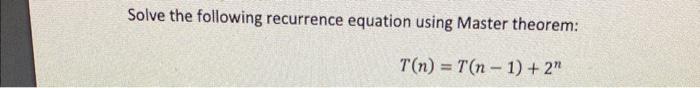 Solved Solve the following recurrence equation using Master | Chegg.com