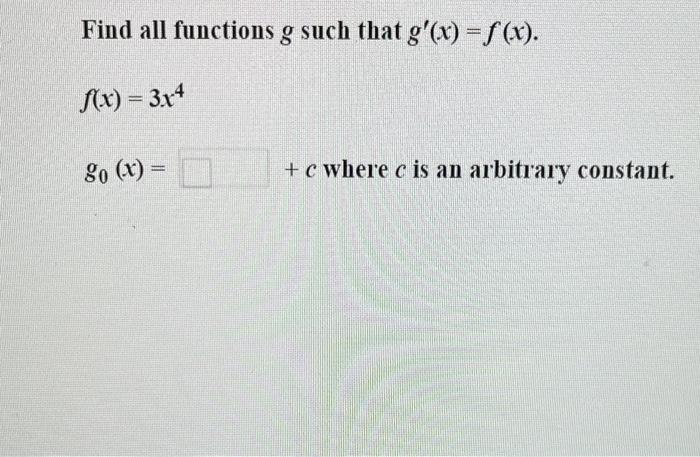 Solved Find all functions g such that g′(x)=f(x). f(x)=3x4 | Chegg.com