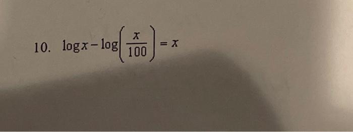 Solved X 10. logx-log os() = X 100 | Chegg.com Solved X 10. logx-log os() = X 100 | Chegg.com