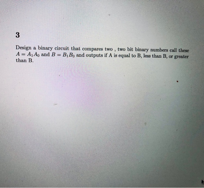 Solved 3 1 Design a binary circuit that compares two , two | Chegg.com