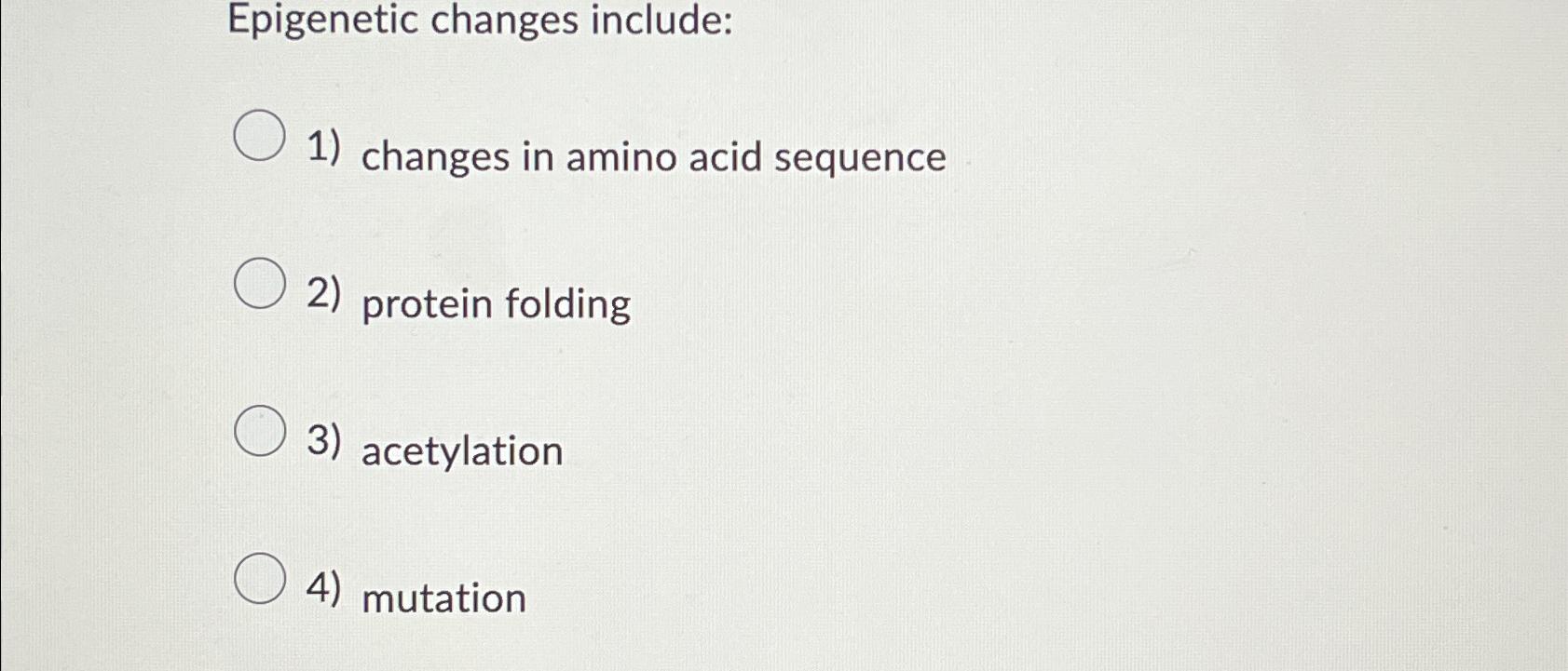 Solved Epigenetic changes include:changes in amino acid | Chegg.com