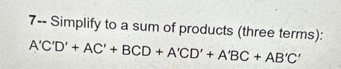 Solved 7-- Simplify to a sum of products (three terms): | Chegg.com