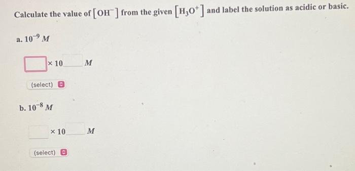 Solved Calculate the value of [OH−]from the given [H3O+]and | Chegg.com