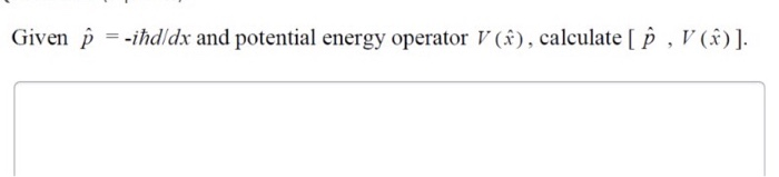 Solved Given Ô = -iħd/dx and potential energy operator V | Chegg.com