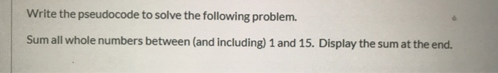 Solved Write the pseudocode to solve the following problem. | Chegg.com