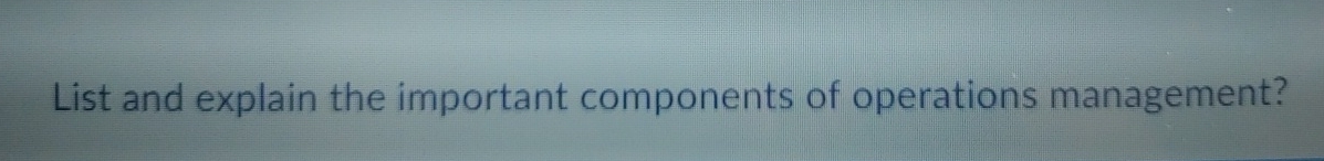 Solved List and explain the important components of | Chegg.com