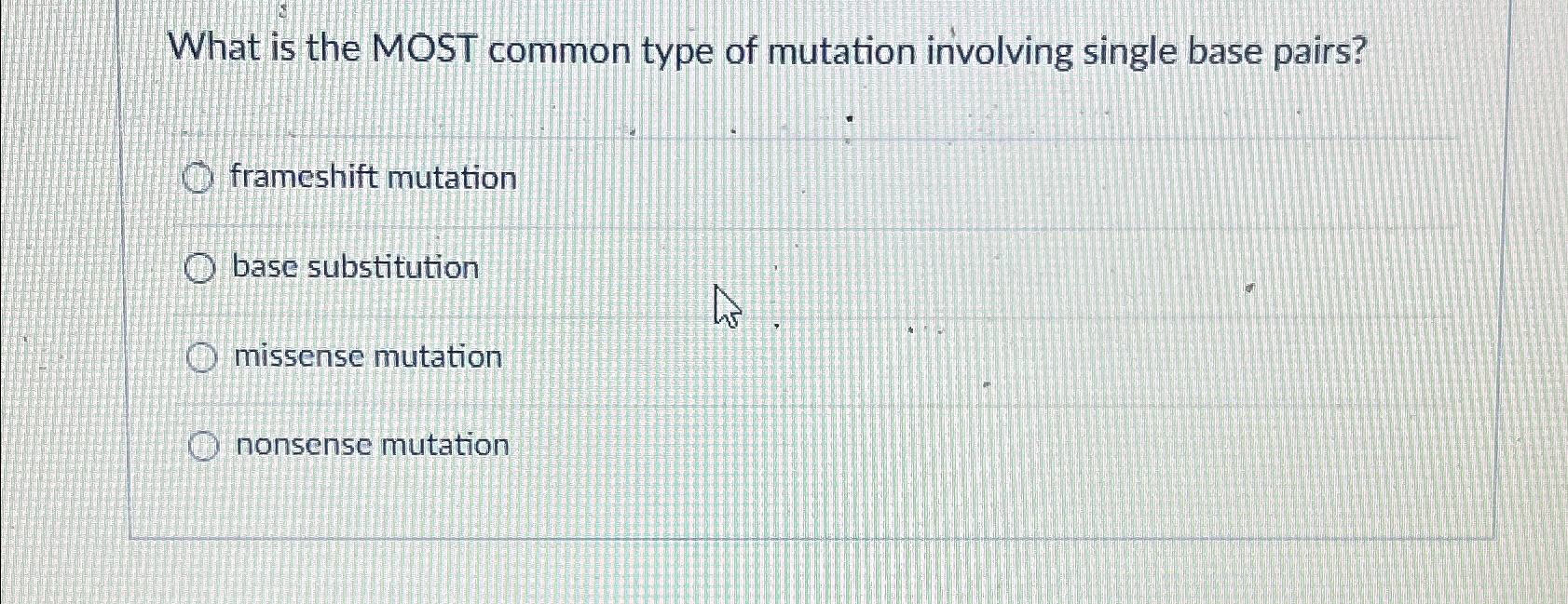 Solved What is the MOST common type of mutation involving | Chegg.com