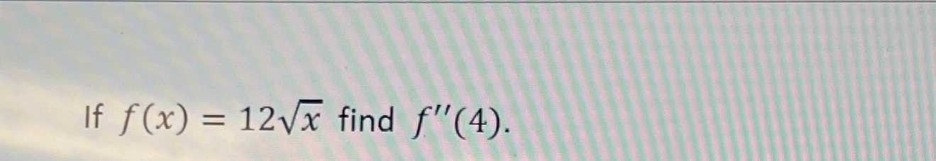 Solved If f(x)=12x2 ﻿find f''(4). | Chegg.com