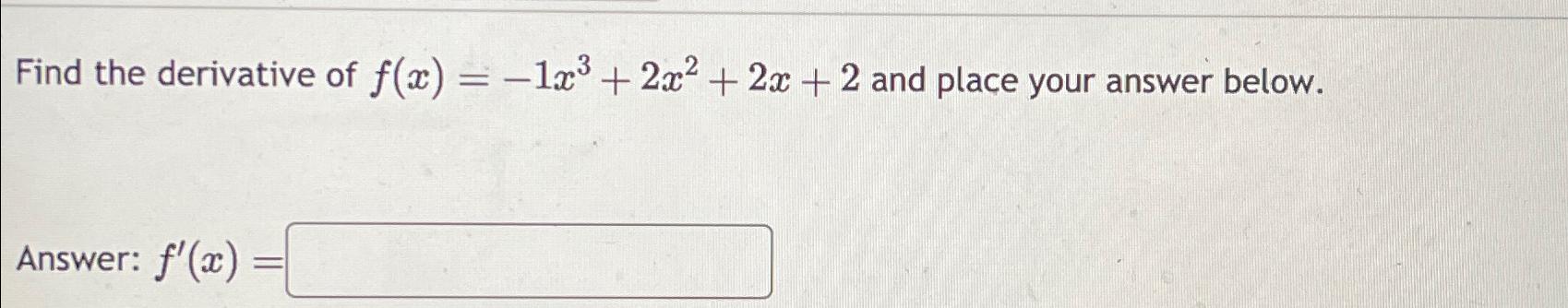 Solved Find the derivative of f(x)=-1x3+2x2+2x+2 ﻿and place | Chegg.com