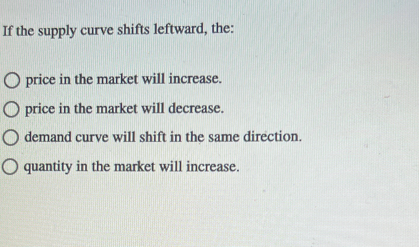 Solved If the supply curve shifts leftward, the:price in the | Chegg.com