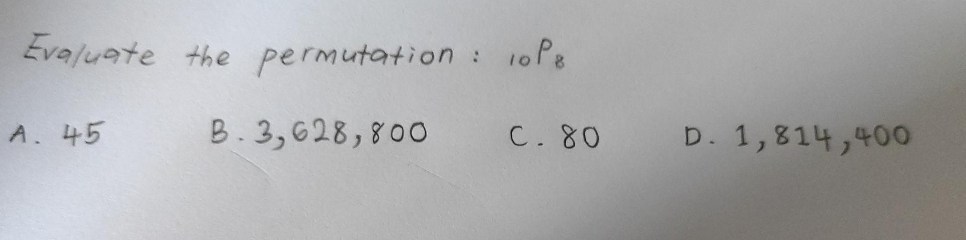 Solved Evaluate the permutation: 10 pe A. 45 B.3,628,800 | Chegg.com