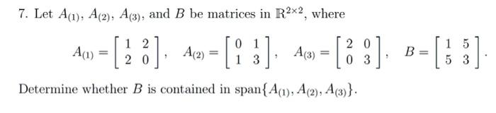 Solved 7. Let A(1),A(2),A(3), and B be matrices in R2×2, | Chegg.com
