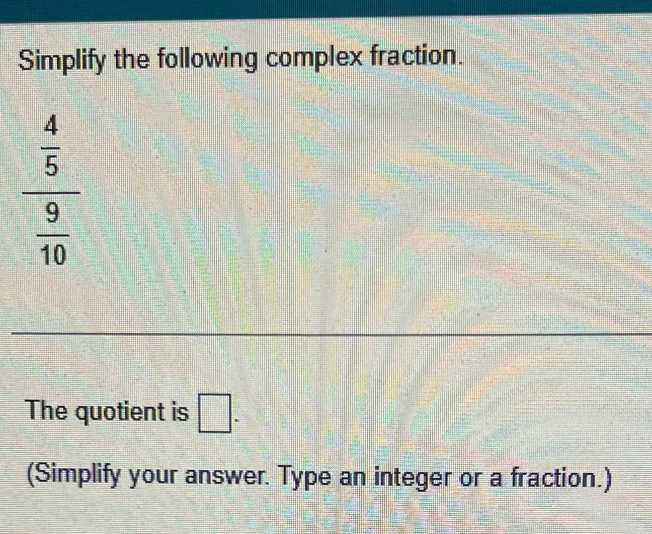 Solved Simplify the following complex fraction.45910The | Chegg.com