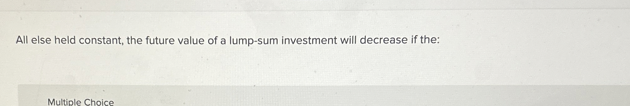 Solved All else held constant, the future value of a | Chegg.com