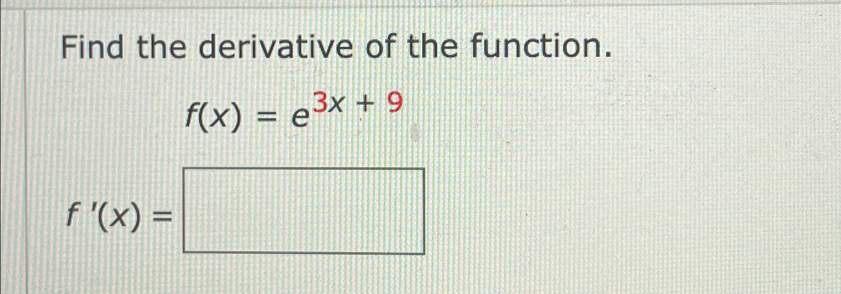 Solved Find the derivative of the function.f(x)=e3x+9f'(x)= | Chegg.com