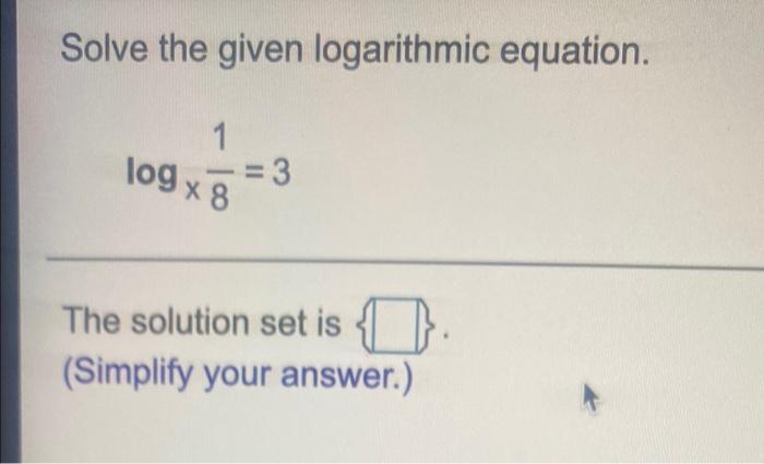 Solved solve the given logarithm equation. logx 1/8=3 the | Chegg.com