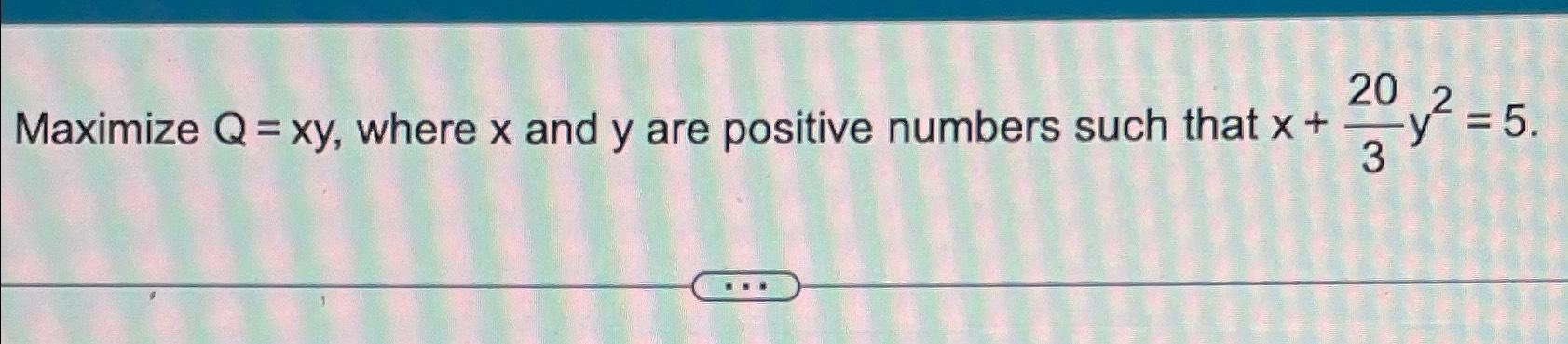 Solved Maximize Q=xy, ﻿where x ﻿and y ﻿are positive numbers | Chegg.com