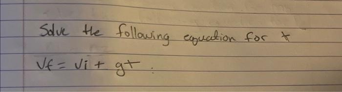 Solved Solve the following equation for * Vf=Vi+gt : | Chegg.com