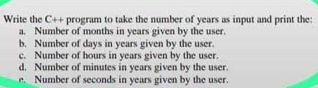 Solved Write the C++ program to take the number of years as | Chegg.com