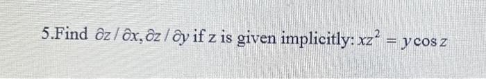 Solved 5.Find ∂z/∂x,∂z/∂y if z is given implicitly: | Chegg.com