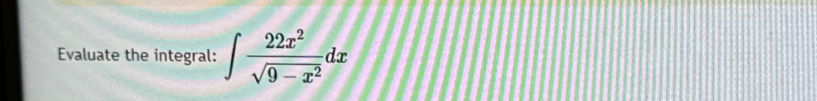 Solved Evaluate the integral: ∫﻿﻿22x29-x22dx | Chegg.com