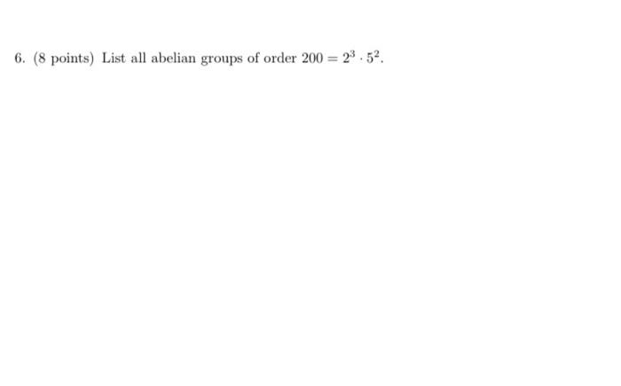 Solved 6. (8 points) List all abelian groups of order | Chegg.com