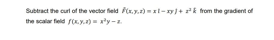 Solved Subtract the curl of the vector field | Chegg.com