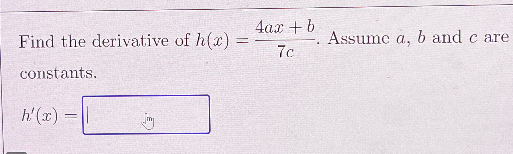 Solved Find the derivative of h(x)=4ax+b7c. ﻿Assume a,b ﻿and | Chegg.com