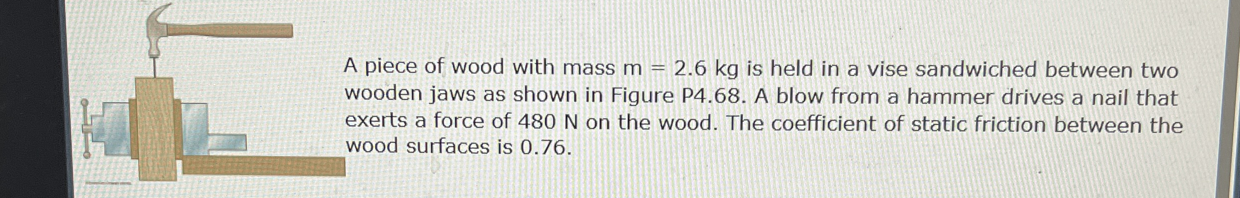 Solved A piece of wood with mass m=2.6kg ﻿is held in a vise | Chegg.com