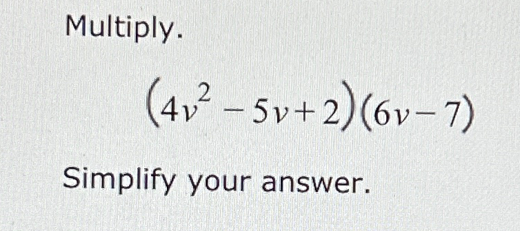 Solved Multiply.(4v2-5v+2)(6v-7)Simplify your answer. | Chegg.com