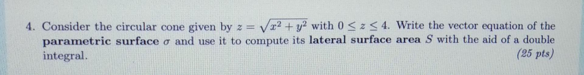 Solved 4. Consider the circular cone given by z = Vx2 + y2 | Chegg.com