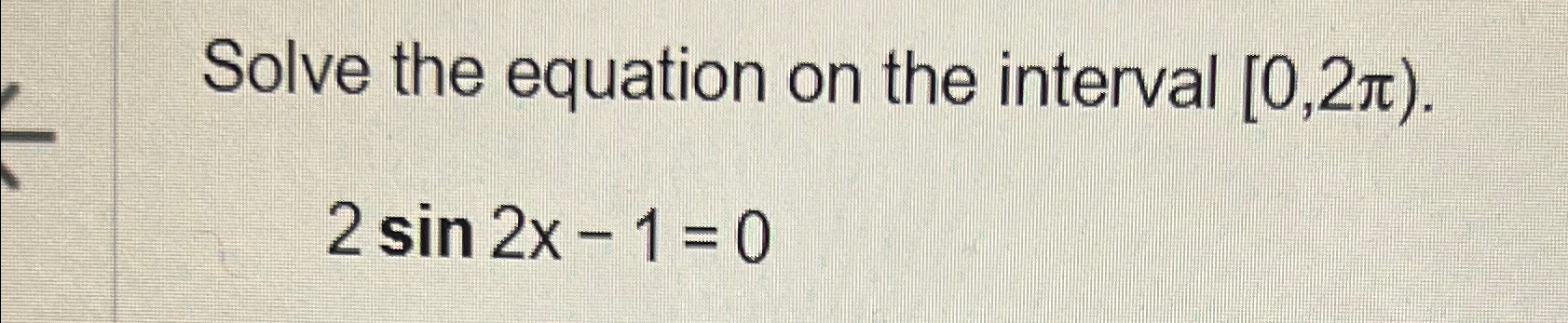 Solved Solve the equation on the interval [0,2π).2sin2x-1=0 | Chegg.com