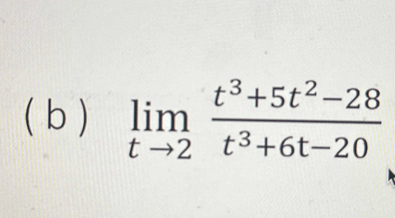 Solved b) limt→2t3+5t2-28t3+6t-20 ﻿Can apply not L'Hopital's | Chegg.com