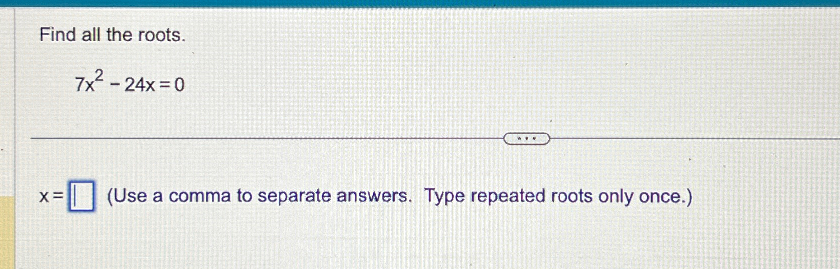 Solved Find all the roots.7x2-24x=0x = (Use a comma to | Chegg.com