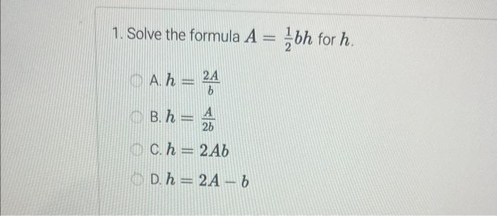 Solved 1. Solve the formula A=21bh for h. A. h=b2A B. h=2bA | Chegg.com